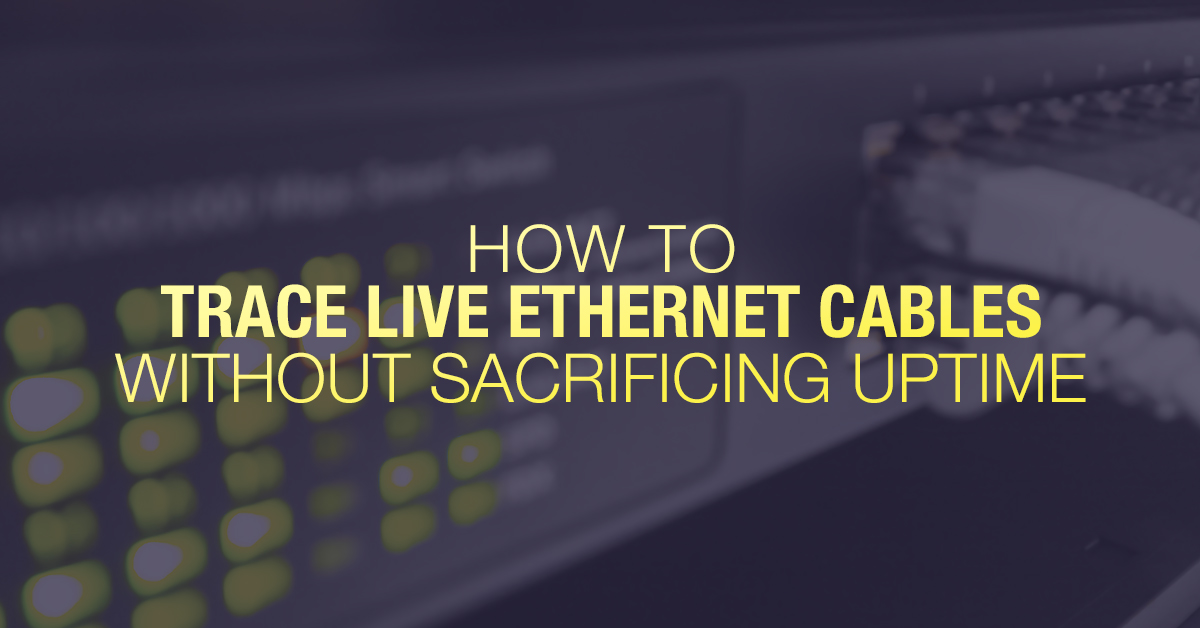 How to trace live ethernet cables without sacrificing uptime - Platinum ...